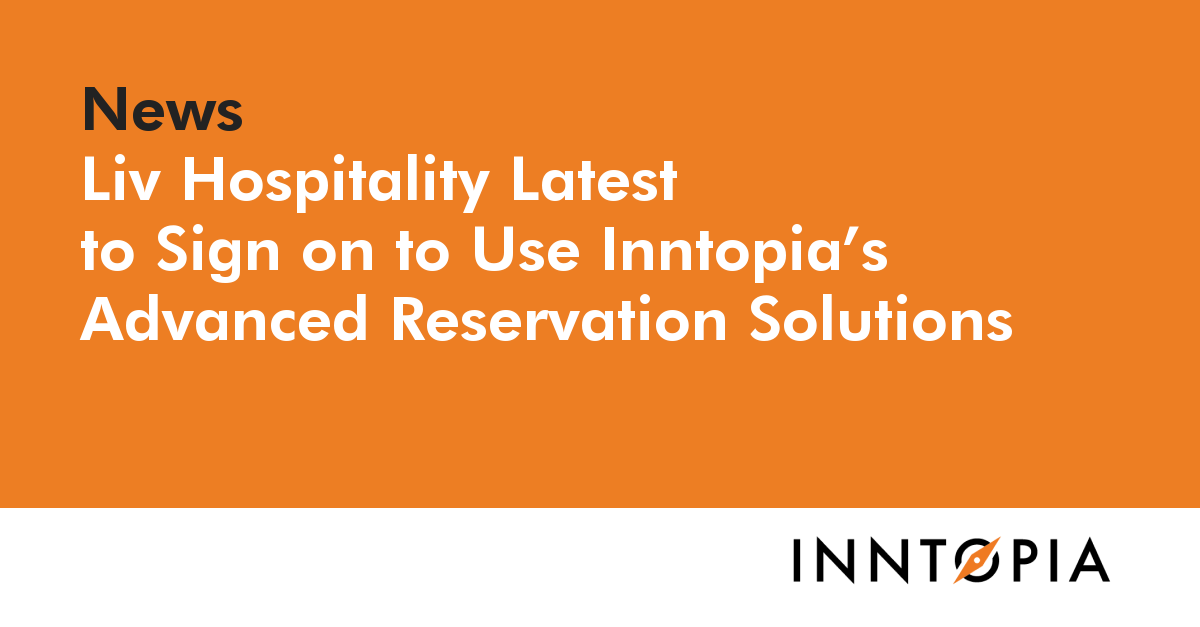 Liv Hospitality Latest to Sign on to Use Inntopia’s Advanced ...