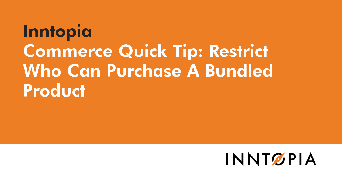 Inntopia - Commerce Quick Tip: Restrict Who Can Purchase A Bundled Product