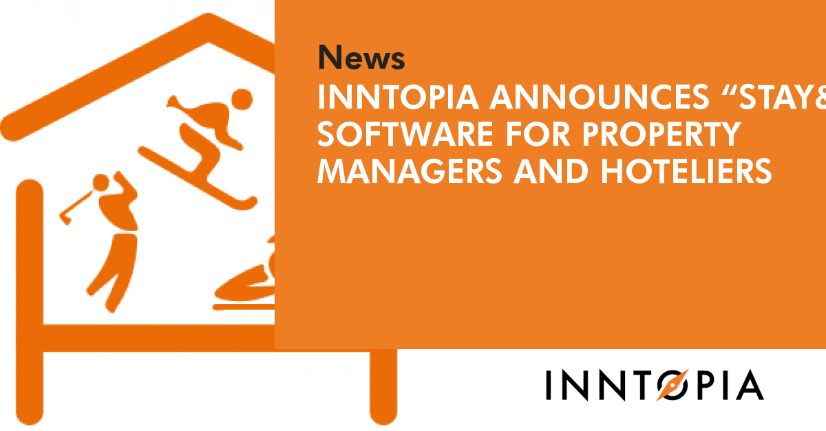 INNTOPIA ANNOUNCES “STAY&PLAY” SOFTWARE FOR PROPERTY MANAGERS AND HOTELIERS