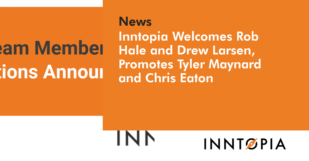 Inntopia Welcomes Rob Hale and Drew Larsen, Promotes Tyler Maynard and ...