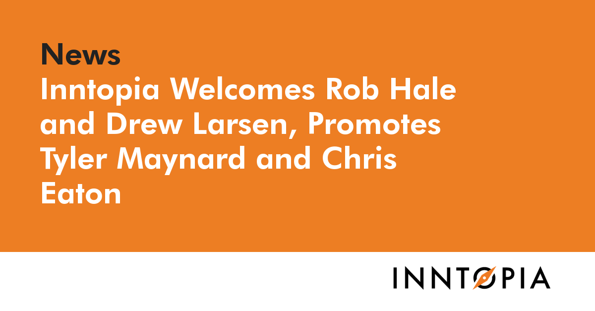 Inntopia Welcomes Rob Hale and Drew Larsen, Promotes Tyler Maynard and ...