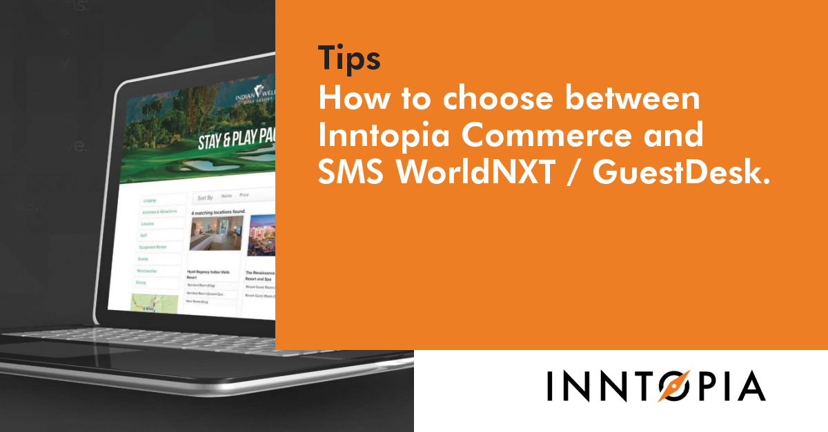 How to choose between Inntopia Commerce and SMS WorldNXT / GuestDesk.