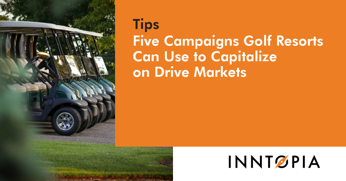 Five Campaigns Golf Resorts Can Use to Capitalize on Drive Markets
