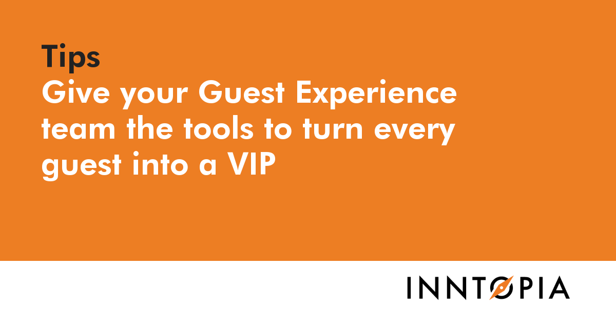 Give your Guest Experience team the tools to turn every guest into a VIP