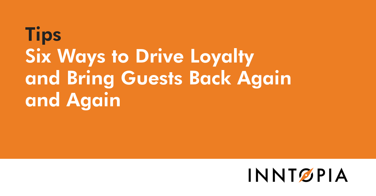 Six Ways to Drive Loyalty and Bring Guests Back Again and Again